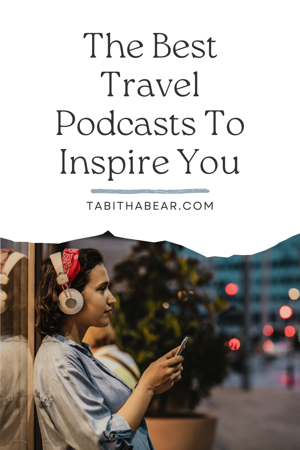 Travel Podcasts - The Ones You Need To Listen To - Tabitha Bear Studios